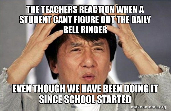 the teachers reaction when a student cant figure out the daily bell ...