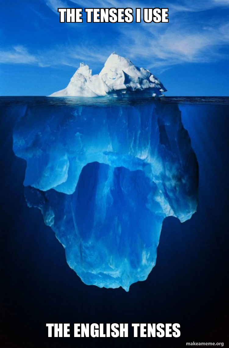 The tenses I use The English tenses - Iceberg Meme Generator