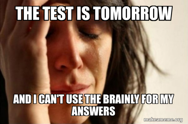 The test is tomorrow And I can't use the brainly for my answers - First ...