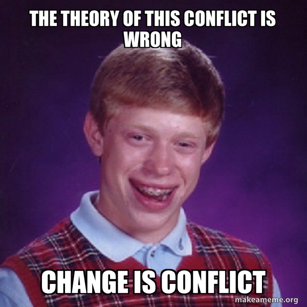 The theory of this conflict is wrong CHANGE IS CONFLICT - Bad Luck ...