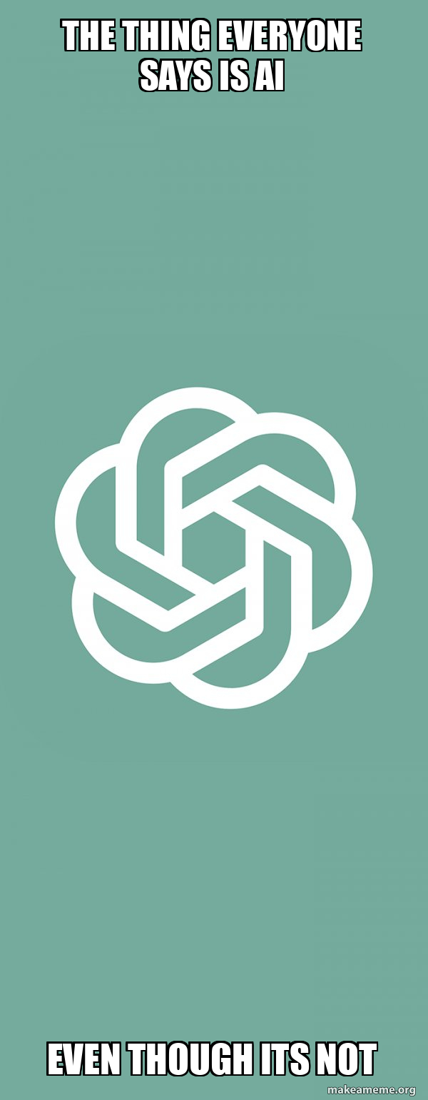 the thing everyone says is Ai Even though its not - ChatGPT Meme Generator