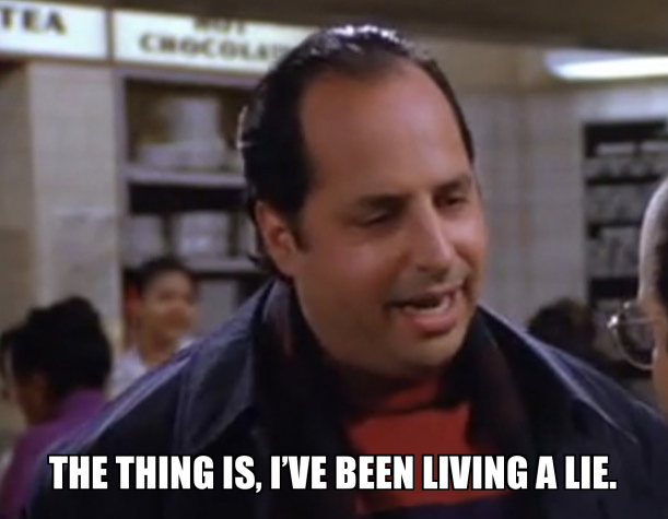 The thing is, iâ€™ve been living a lie. Meme Generator