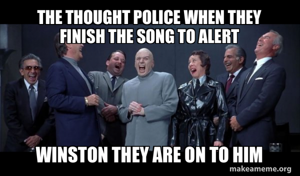The thought police when they finish the song to alert Winston they are ...