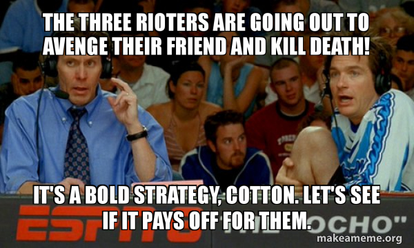 The three rioters are going out to avenge their friend and kill death ...