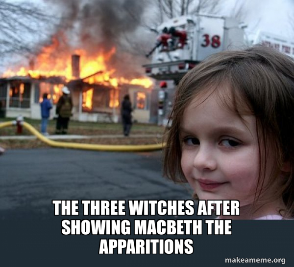 the three witches after showing macbeth the apparitions - Disaster Girl ...