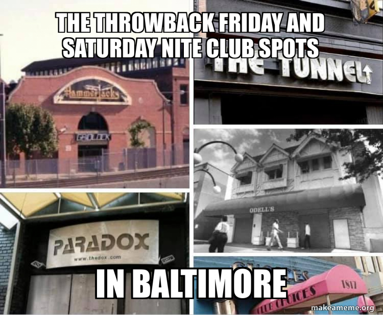the throwback friday and saturday nite club spots in baltimore Meme ...
