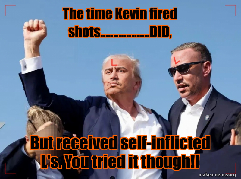 The time Kevin fired shots...................DID, But received self ...