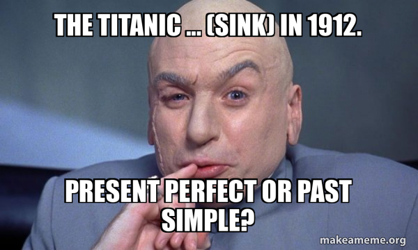 The Titanic ... (sink) in 1912. Present Perfect or Past Simple? - You ...