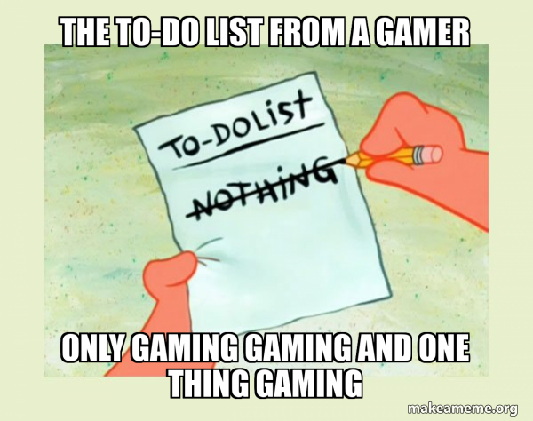 The To-do List from a Gamer Only Gaming Gaming and one thing GAMING ...
