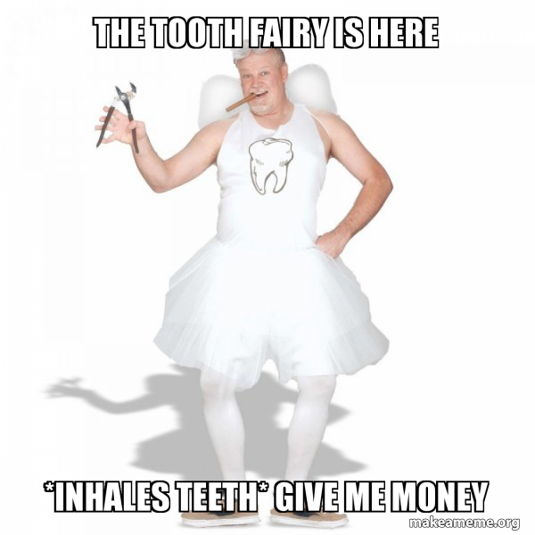 the tooth fairy is here *inhales teeth* GIVE ME MONEY - Tooth Fairy ...