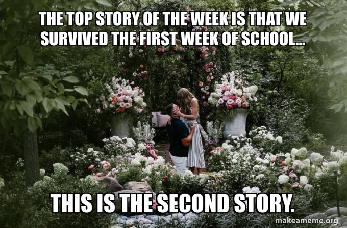 The top story of the week is that we survived the first week of school ...