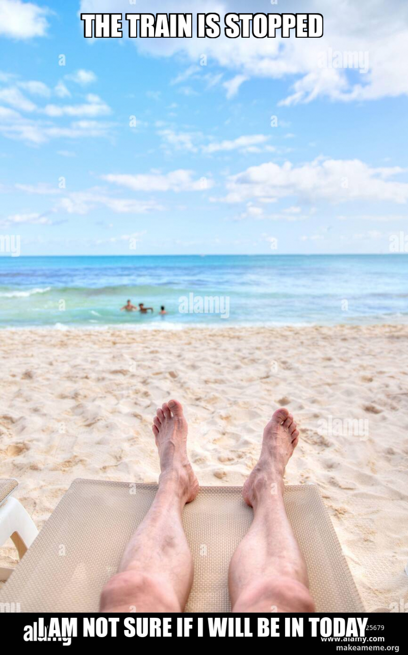 The train is stopped i am not sure if I will be in today Meme Generator