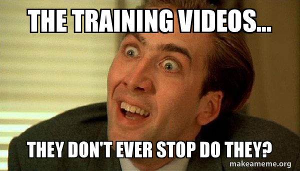 The training videos... They don't ever stop do they? - Sarcastic ...