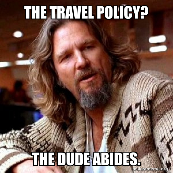The Travel Policy? The dude Abides. - Big Lebowski Meme Generator
