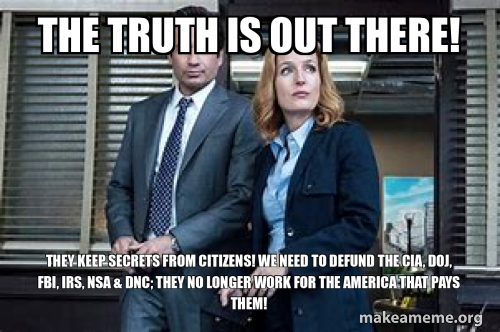 The truth is out THERE! THEY KEEP SECRETS FROM CITIZENS! WE NEED TO ...