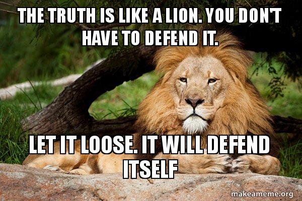 The truth is like a lion. You don't have to defend it. Let it loose. It ...