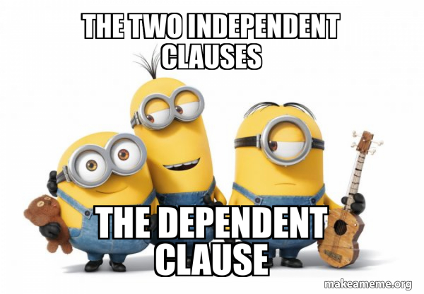 The two independent clauses the dependent clause - Minions Meme Generator