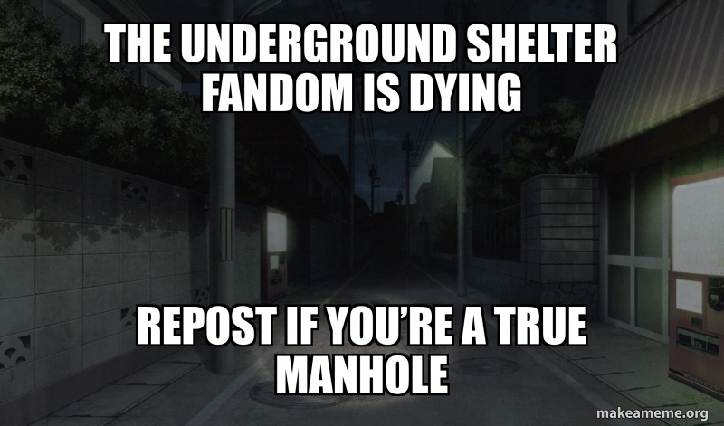 The underground shelter fandom is dying Repost if you’re a true manhole ...