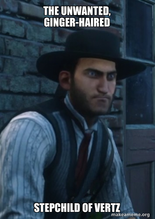 The Unwanted, ginger-haired Stepchild of Vertz Meme Generator