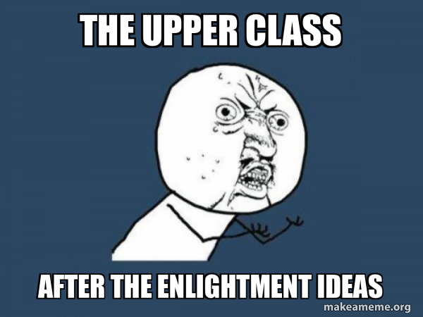 The upper class after the enlightment ideas - Y U No Meme Generator