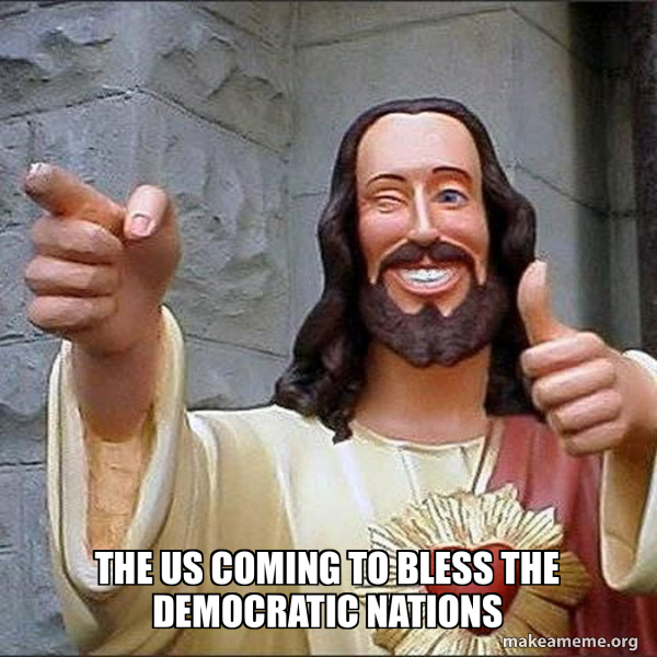 THE US COMING TO BLESS THE DEMOCRATIC NATIONS - Cool Jesus Meme Generator