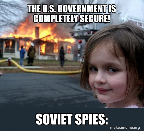 The U.S. government is completely secure! Soviet spies: - Disaster Girl ...