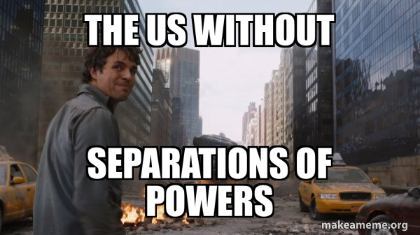 the US without separations of powers - That's My Secret Meme Generator