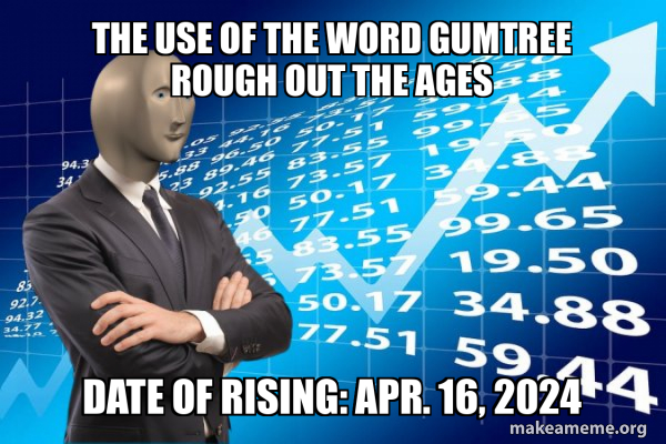 The use of the word gumtree rough out the ages Date of rising: Apr. 16 ...
