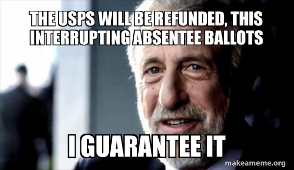 The USPS will be refunded, this interrupting absentee ballots I ...