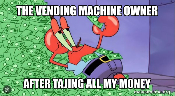 the vending machine owner after tajing all my money - Mr Krabs Money ...