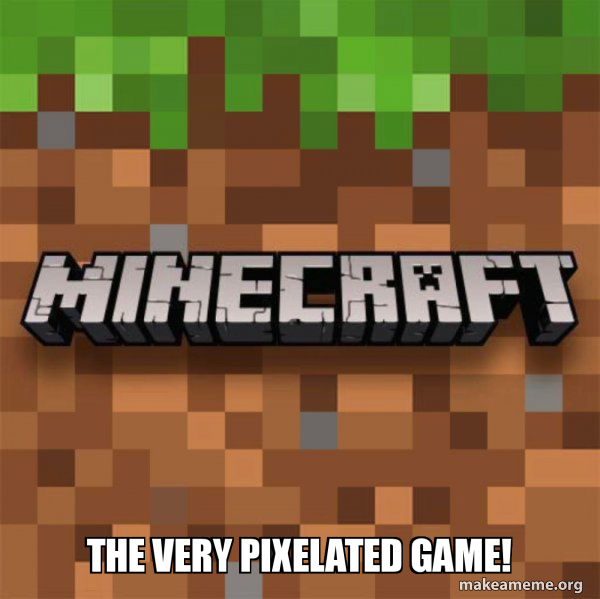 the very pixelated game! - Minecraft Meme Generator
