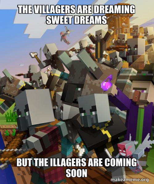 The villagers are dreaming sweet dreams But the illagers are coming ...