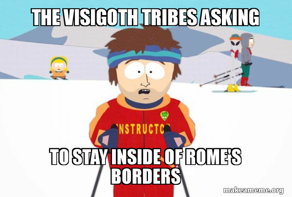 The Visigoth tribes asking to stay inside of Rome's borders - You're ...
