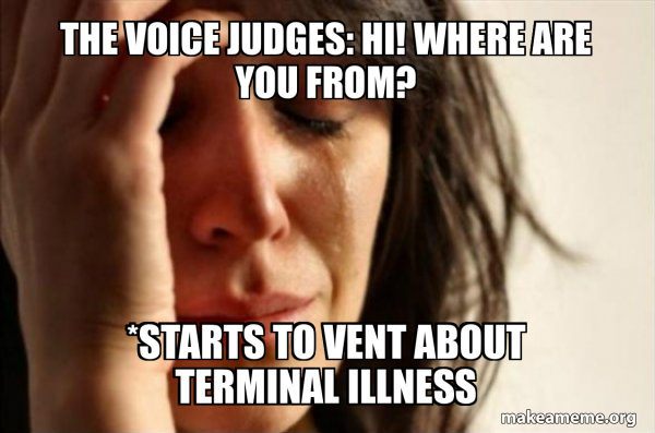 the voice judges: hi! where are you from? *starts to vent about ...