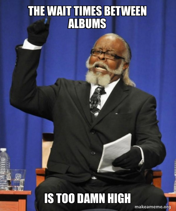 The wait times between albums Is too damn high - Too Damn HIgh Meme ...
