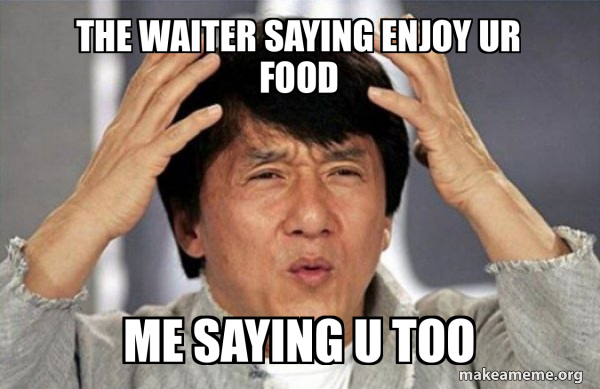 The waiter saying enjoy ur food Me saying u too - Jackie Chan Why? Meme ...