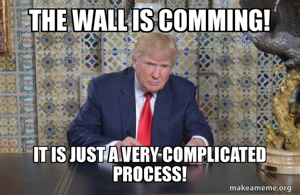 The wall is comming! It is just a Very complicated process! - Donald ...
