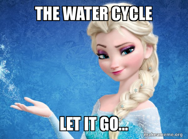 The water cycle Let it go... - Elsa from Frozen Meme Generator