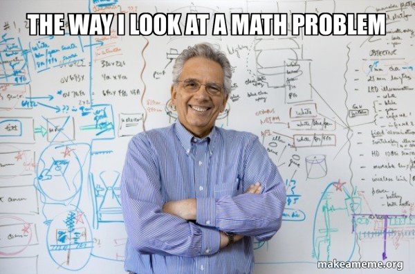 The way i look at a math problem - Good Guy Professor Meme Generator