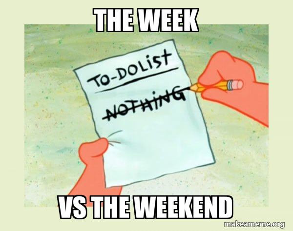 the week vs the weekend - To Do List - Nothing Meme Generator