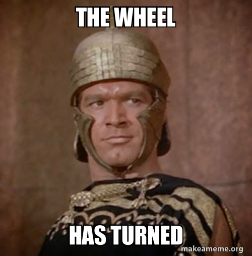 the wheel has turned Meme Generator