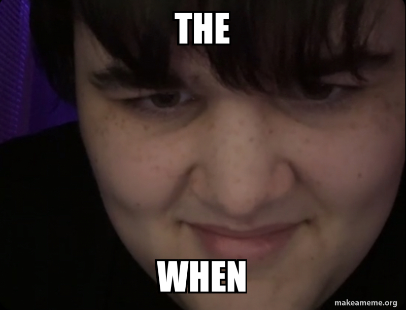 the when Meme Generator