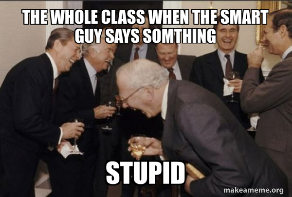 The whole class when the smart guy says somthing stupid - Laughing Men ...