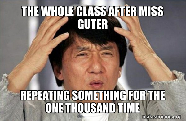 The whole class after Miss Guter repeating something for the one ...