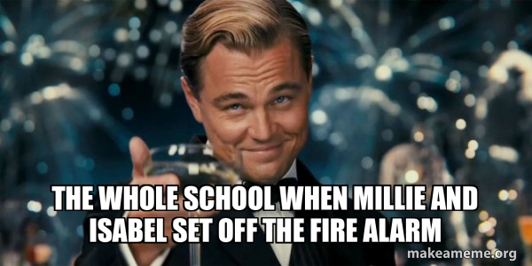 the whole school when millie and isabel set off the fire alarm - Great ...