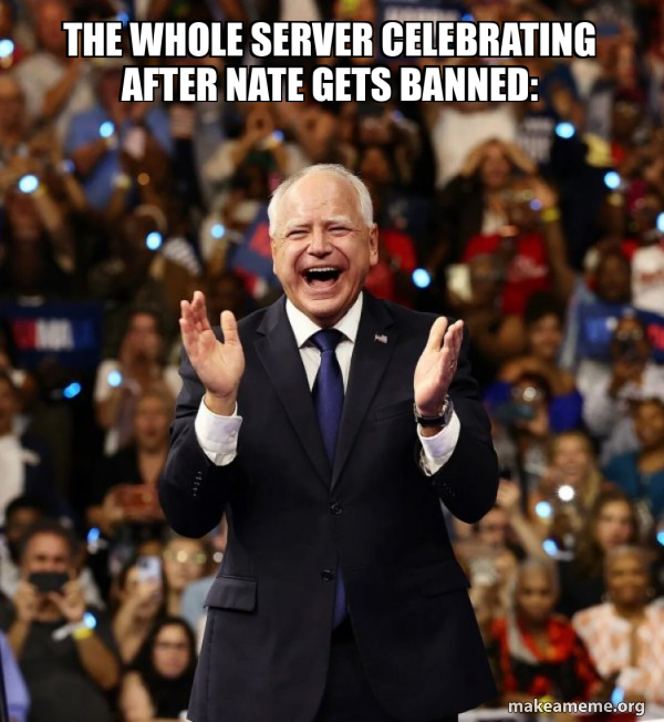 The whole server celebrating after Nate gets banned: - Happy Tim Walz ...