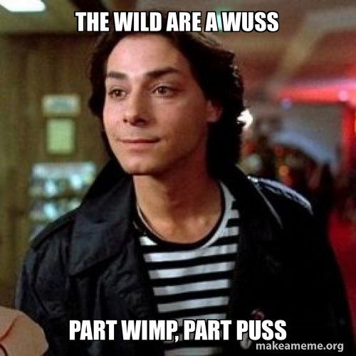 The wild are a wuss Part wimp, part Puss Meme Generator