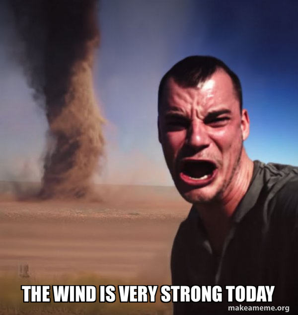 the wind is very strong today - Tornado Guy Meme Generator