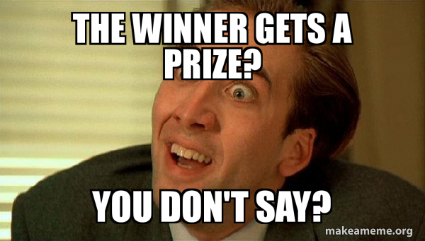 The winner gets a prize? You don't say? - Sarcastic Nicholas Cage Meme ...