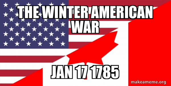 THE WINTER AMERICAN WAR JAN 17 1785 - USA vs Canada Meme Generator